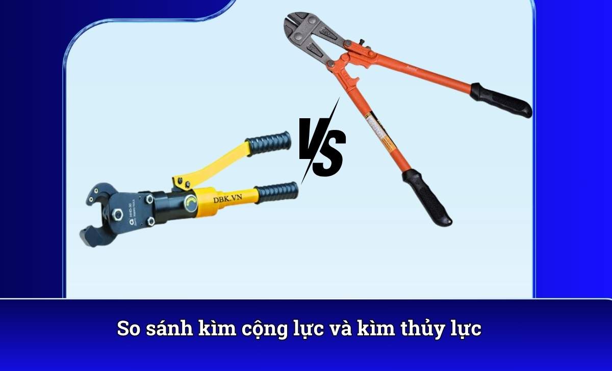 Phân biệt kìm cộng lực và kìm thủy lực - Công dụng, cách chọn kìm